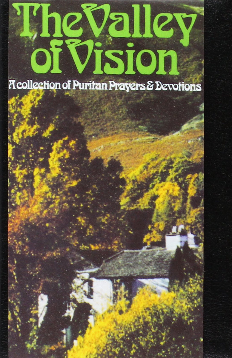 Valley of Vision: A Collection of Puritan Prayers and Devotions (Leath ...
